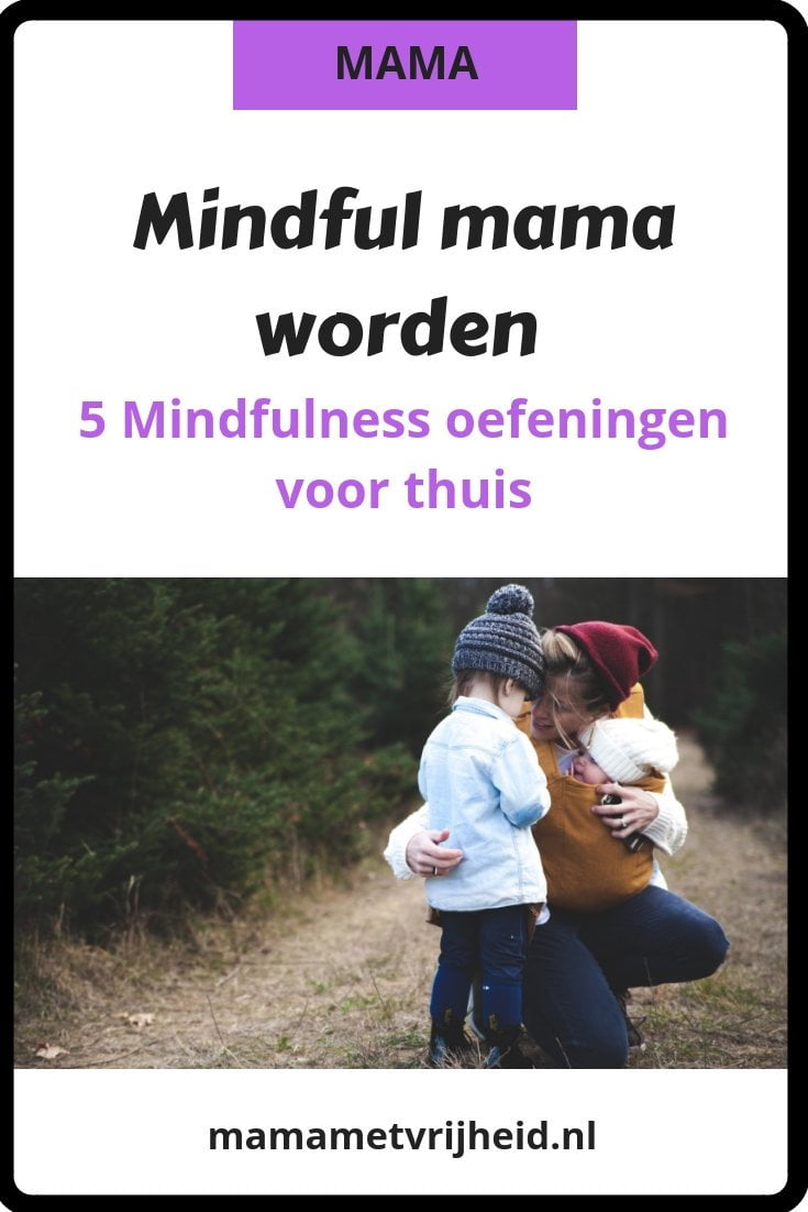 Mindful mama worden - Met deze 5 mindfulness oefeningen voor thuis